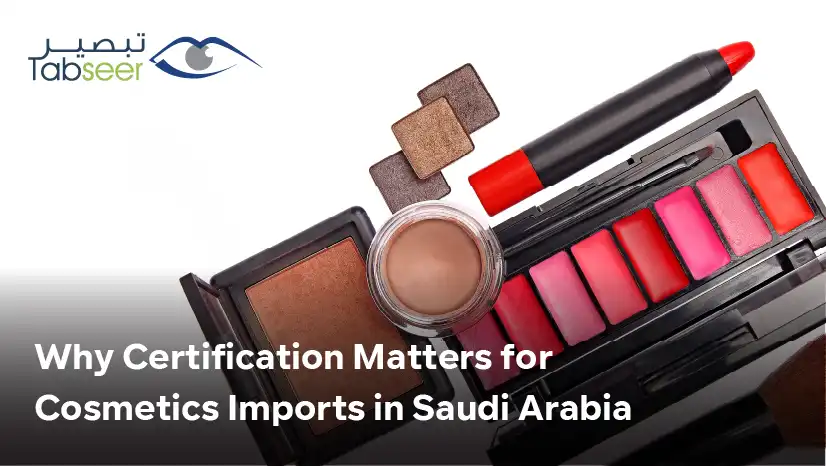 Why Certification Matters for Cosmetics Imports in Saudi Arabia?